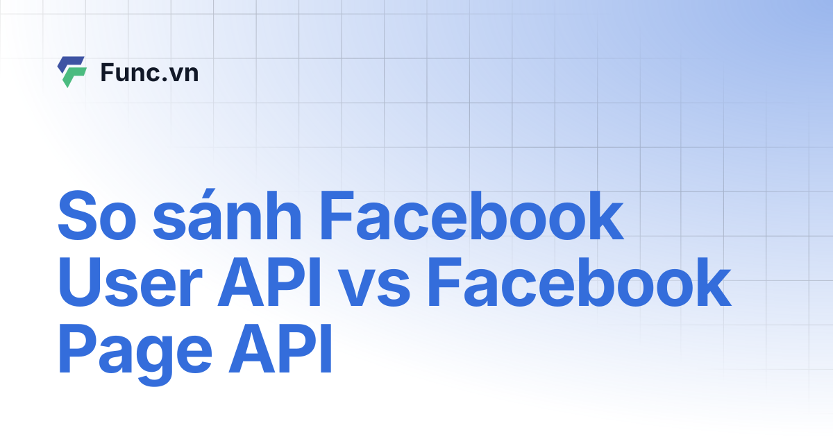 So sánh Facebook User API vs Facebook Page API | Func.vn