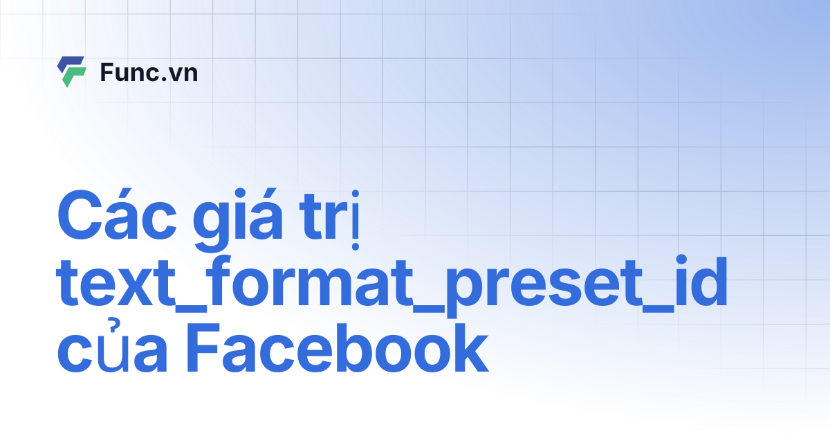 Các giá trị text_format_preset_id của Facebook | Func.vn